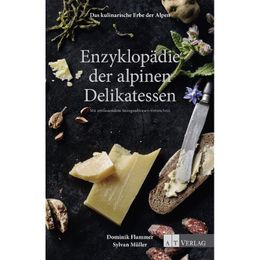 Das kulinarische Erbe der Alpen - Enzyklopädie der alpinen Delikatessen - Dominik Flammer, Sylvan Müller, Gebunden