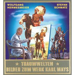 Gesammelte Werke, Sonderbände: Traumwelten - Bilder zum Werk Karl Mays II - Wolfgang Hermesmeier, Stefan Schmatz, Gebunden