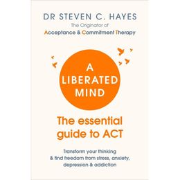 Random House Publishing Group A Liberated Mind - Steven Hayes, Taschenbuch