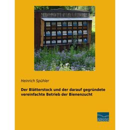 Der Blätterstock und der darauf gegründete vereinfachte Betrieb der Bienenzucht - Heinrich Spühler, Kartoniert (TB)