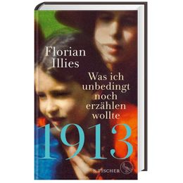 1913 - Was ich unbedingt noch erzählen wollte - Florian Illies, Gebunden