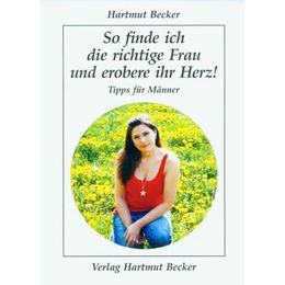 So finde ich die richtige Frau und erobere ihr Herz! - Hartmut Becker, Kartoniert (TB)