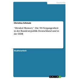 GRIN ¿Divided Memory¿: Die NS-Vergangenheit in der Bundesrepublik Deutschland und in der DDR - Christina Schmalz, Kartoniert (TB)