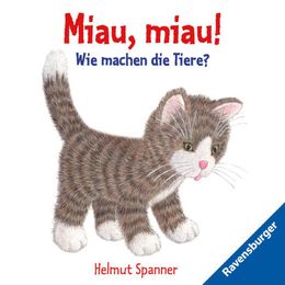 RAVENSBURGER VERLAG Miau, miau! - Wie machen die Tiere? - Helmut Spanner, Pappband
