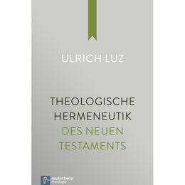 Theologische Hermeneutik des Neuen Testaments - Ulrich Luz, Gebunden