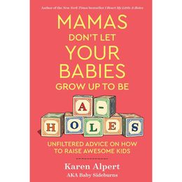 Mamas Don't Let Your Babies Grow Up To Be A-Holes - Karen Alpert, Gebunden