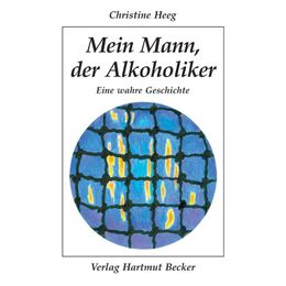 Becker Mein Mann, der Alkoholiker - Christine Heeg, Kartoniert (TB)