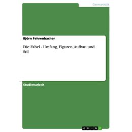 GRIN Die Fabel - Umfang, Figuren, Aufbau und Stil - Björn Fehrenbacher, Kartoniert (TB)