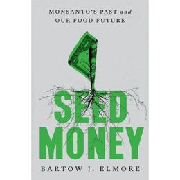 W. W. Norton & Company Seed Money - Monsanto's Past and Our Food Future - Bartow J. Elmore, Gebunden