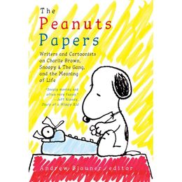 The Peanuts Papers: Writers and Cartoonists on Charlie Brown, Snoopy & the Gang, and the Meaning of Life, Gebunden