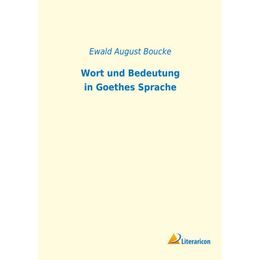 Wort und Bedeutung in Goethes Sprache - Ewald August Boucke, Kartoniert (TB)
