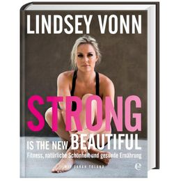 Strong is the new beautiful - Lindsey Vonn, Gebunden