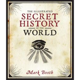 Abrams & Chronicle Books The Illustrated Secret History of the World - Mark Booth, Gebunden
