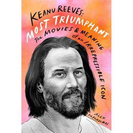 Abrams & Chronicle Books Keanu Reeves: Most Triumphant - Alex Pappademas, Gebunden