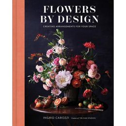 Abrams & Chronicle Books Flowers by Design: Floral Arrangements and Inspiration from the Creator of Tin Can Studios - Ingrid Carozzi, Gebunden