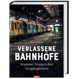 Verlassene Bahnhöfe - Stumme Zeugen des Vergänglichen - David Ross, Geb. mit Su.