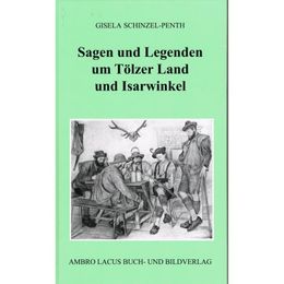 Sagen und Legenden um Tölzer Land und Isarwinkel - Gisela Schinzel-Penth, Gebunden