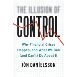 The Illusion of Control - Why Financial Crises Happen, and What We Can (and Can't) Do About It - Jon Danielsson, Gebunden