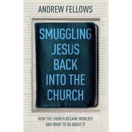 Smuggling Jesus Back into the Church - Andrew Fellows, Kartoniert (TB)