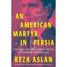 Norton An American Martyr in Persia - The Epic Life and Tragic Death of Howard Baskerville - Reza Aslan, Gebunden