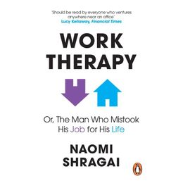 Random House Publishing Group Work Therapy: Or The Man Who Mistook His Job for His Life - Naomi Shragai, Taschenbuch