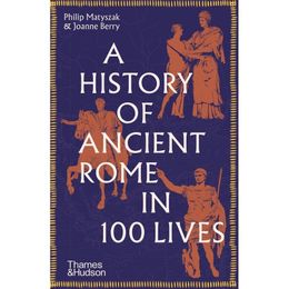 Thames & Hudson A History of Ancient Rome in 100 Lives - Philip Matyszak, Joanne Berry, Taschenbuch