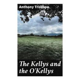 The Kellys and the O'Kellys - Anthony Trollope, Taschenbuch