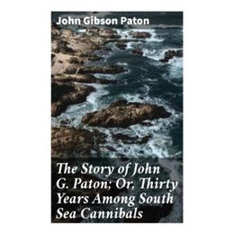 The Story of John G. Paton; Or, Thirty Years Among South Sea Cannibals - John Gibson Paton, Taschenbuch