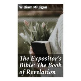 The Expositor's Bible: The Book of Revelation - William Milligan, Taschenbuch