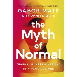 Random House Publishing Group The Myth of Normal - Gabor Maté, Daniel Maté, Gebunden