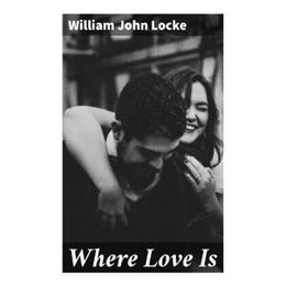 Where Love Is - William John Locke, Taschenbuch