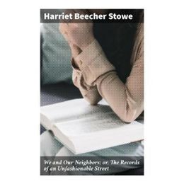 We and Our Neighbors; or, The Records of an Unfashionable Street - Harriet Beecher Stowe, Taschenbuch