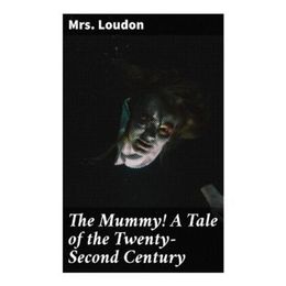The Mummy! A Tale of the Twenty-Second Century - Mrs. Loudon, Taschenbuch