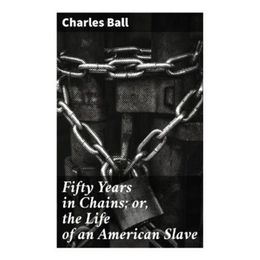 Fifty Years in Chains; or, the Life of an American Slave - Charles Ball, Taschenbuch