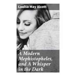 A Modern Mephistopheles, and A Whisper in the Dark - Louisa May Alcott, Taschenbuch