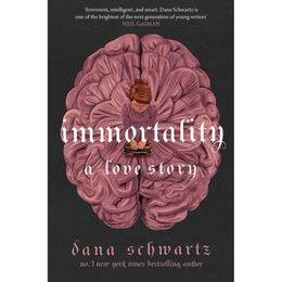 Immortality: A Love Story - Dana Schwartz, Gebunden
