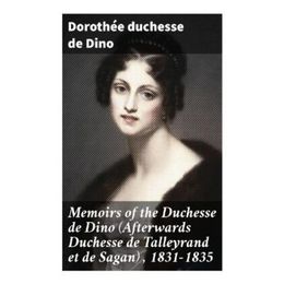 Memoirs of the Duchesse de Dino (Afterwards Duchesse de Talleyrand et de Sagan) , 1831-1835 - Dorothée, duchesse de Dino, Taschenbuch