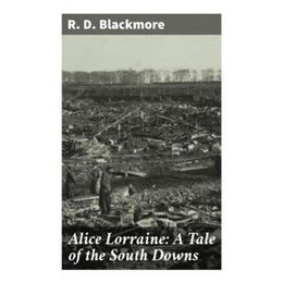 Alice Lorraine: A Tale of the South Downs - R. D. Blackmore, Taschenbuch