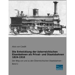 Die Entwicklung der österreichischen Eisenbahnen als Privat- und Staatsbahnen 1824-1910 - Alois von Czedik, Kartoniert (TB)