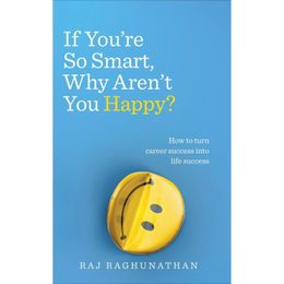 Random House Publishing Group If You're So Smart, Why Aren't You Happy? - Raj Raghunathan, Kartoniert (TB)