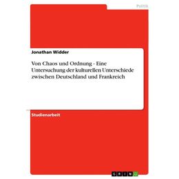 GRIN Von Chaos und Ordnung - Eine Untersuchung der kulturellen Unterschiede zwischen Deutschland und Frankreich - Jonathan Widder, Kartoniert (TB)