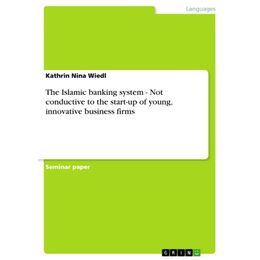 GRIN The Islamic banking system - Not conductive to the start-up of young, innovative business firms - Kathrin Nina Wiedl, Kartoniert (TB)