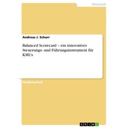 GRIN Balanced Scorecard ¿ ein innovatives Steuerungs- und Führungsinstrument für KMUs - Andreas J. Schurr, Kartoniert (TB)