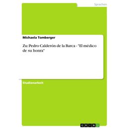 GRIN Zu: Pedro Calderón de la Barca - "El médico de su honra" - Michaela Tomberger, Kartoniert (TB)