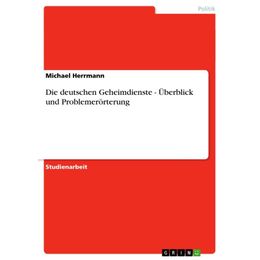 GRIN Die deutschen Geheimdienste - Überblick und Problemerörterung - Michael Herrmann, Kartoniert (TB)