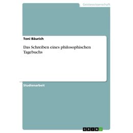 GRIN Das Schreiben eines philosophischen Tagebuchs - Toni Bäurich, Kartoniert (TB)