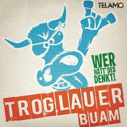 Telamo Wer hätt des denkt! - Troglauer Buam. (CD)