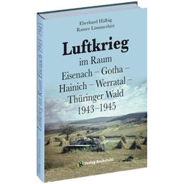 Luftkrieg im Raum Eisenach - Gotha - Hainich - Werratal - Thüringer Wald 1943-1945 - Rainer Lämmerhirt, Eberhard Hälbig, Gebunden