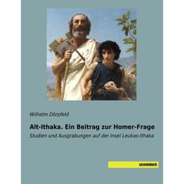 Alt-Ithaka. Ein Beitrag zur Homer-Frage - Wilhelm Dörpfeld, Kartoniert (TB)