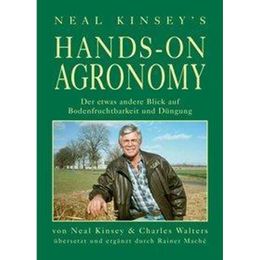 Hands on Agronomy. "Der etwas andere Blick auf Bodenfruchtbarkeit und Düngung" - Neal Kinsey, Kartoniert (TB)